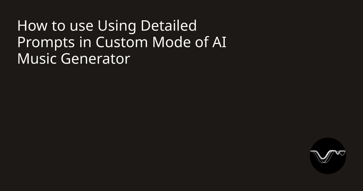 How to use Using Detailed Prompts in Custom Mode of AI Music Generator ...